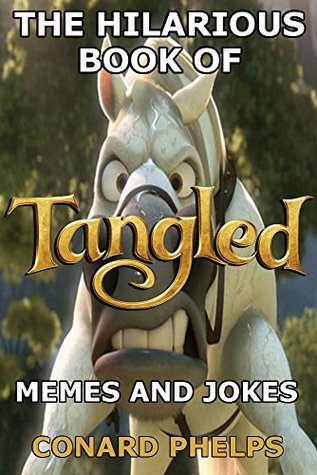 The Hilarious Book Of Tangled Memes And Jokes by Conard Phelps | Goodreads