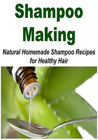 Shampoo Making: Natural Homemade Shampoo Recipes for Healthy Hair: by ...