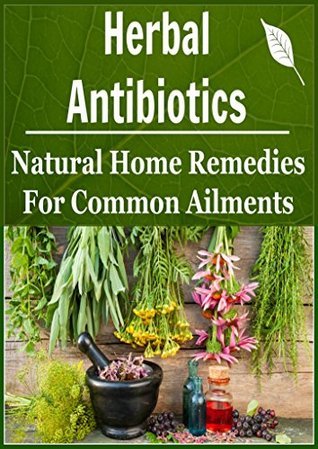 Herbal Antibiotics: Natural Home Remedies for common Ailments: by Gina ...