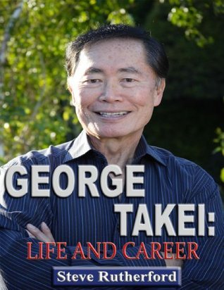 George Takei: Life and Career by Steve Rutherford | Goodreads