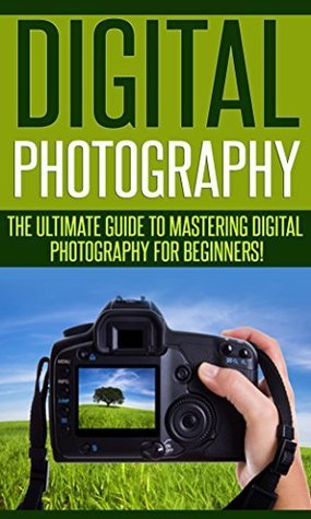 Digital Photography: The Ultimate Guide to Mastering Digital ...