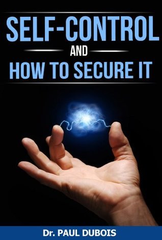 Self-Control and How to Secure It by Dr. PAUL DEBOIS | Goodreads