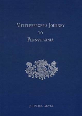 Gottlieb Mittleberger's Journey to Pennsylvania in the Year 1750 and ...