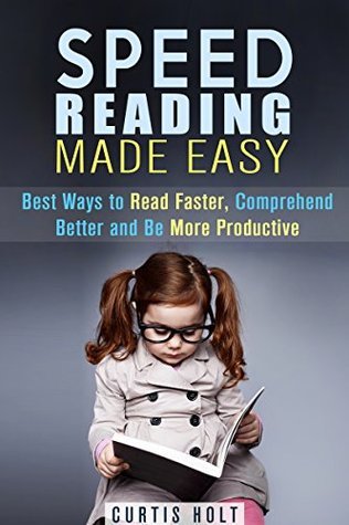 Speed Reading Made Easy: Best Ways to Read Faster, Comprehend Better ...