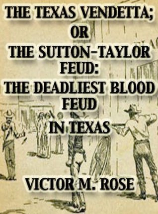 The Texas Vendetta; Or The Sutton-Taylor Feud: The Deadliest Blood Feud ...