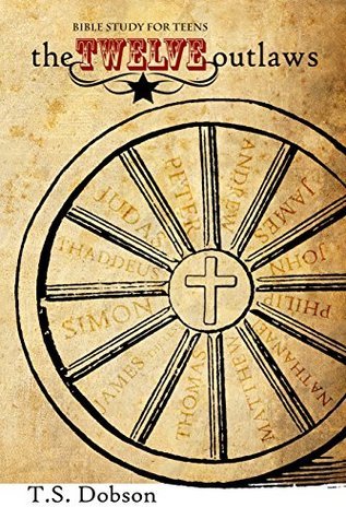 The Twelve Outlaws: A Disciple Bible Study for Teens by Teresa Scott ...