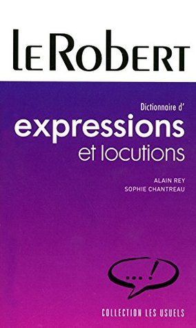 Le Robert: Dictionnaire d'expressions et locutions by Alain Rey | Goodreads