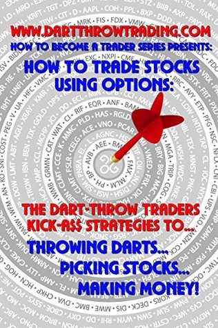 How to Trade Stocks Using Options: The Dart-Throw Traders Strategies to ...