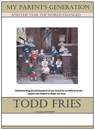My Parents' Generation And The Year The World Changed by Todd Fries ...