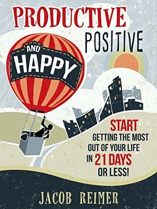Inspirational: Productive, Positive, and Happy - Start Getting the Most ...