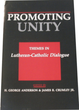 Promoting Unity: Themes in Lutheran-Catholic Dialogue by H. George ...