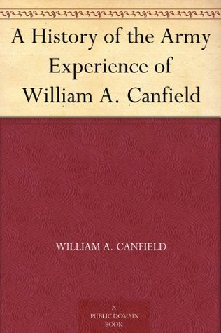 A History of the Army Experience of William A. Canfield by William A ...