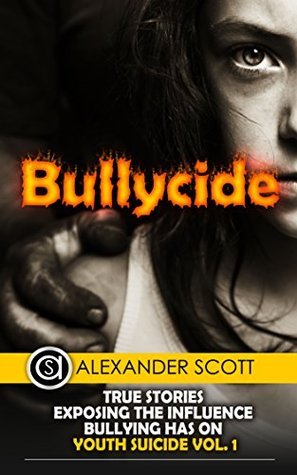 Bullycide: True Stories Exposing The Influence Bullying has On Youth ...