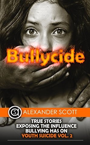Bullycide: True Stories Exposing the Influence Bullying has on Youth ...