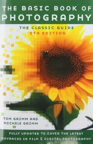 The Basic Book of Photography: The Classic Guide by Tom Grimm | Goodreads