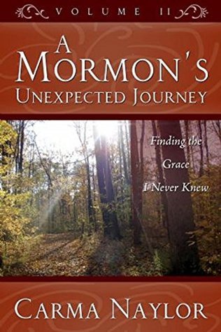 A Mormon's Unexpected Journey: Finding The Grace I Never Knew by Carma ...