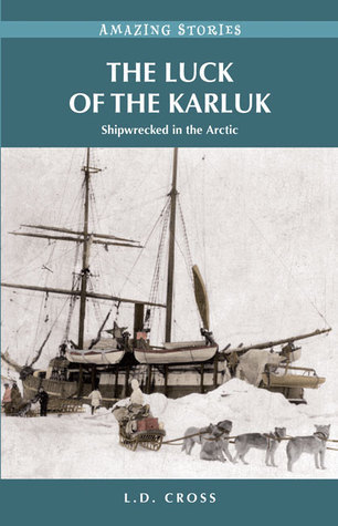 The Luck of the Karluk: Shipwrecked in the Arctic by L.D. Cross | Goodreads