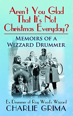 Aren’t You Glad That It’s Not Christmas Everyday? Memoirs of a Wizzard ...