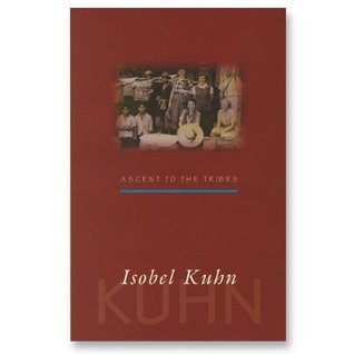 Ascent to the Tribes (Isobel Kuhn) by Isobel Kuhn | Goodreads