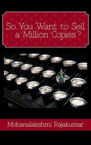 So You Want To Sell a Million Copies by Mohanalakshmi Rajakumar | Goodreads