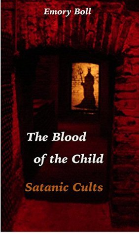 The Blood of the Child (Satanic Cults Book 1) by Emory Boll | Goodreads