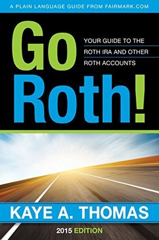 Go Roth!: Your Guide to the Roth IRA and Other Roth Accounts by Kaye A ...