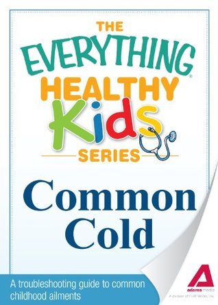 Common Cold: A troubleshooting guide to common childhood ailments by ...