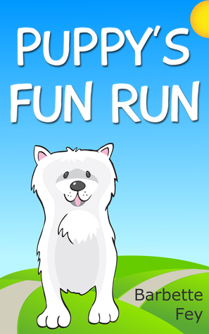 Puppy's Fun Run (Puppy's Fun Series Book 1) by Barbette Fey | Goodreads