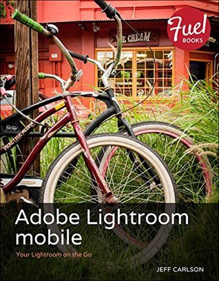 Adobe Lightroom mobile: Your Lightroom on the Go by Jeff Carlson ...