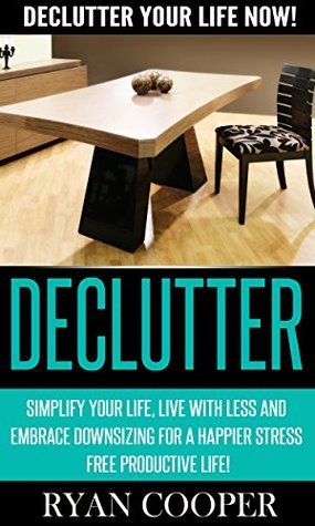 Declutter: Declutter Your Life NOW! - Simplify Your Life, Live With ...