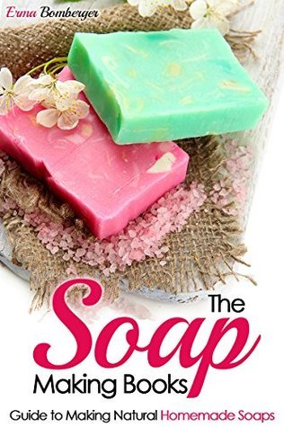 The Soap Making Books: Guide to Making Natural Homemade Soaps by Erma ...