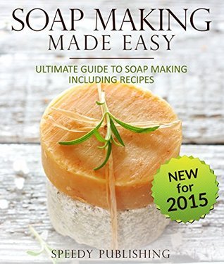 Soap Making Made Easy Ultimate Guide To Soap Making Including Recipes ...