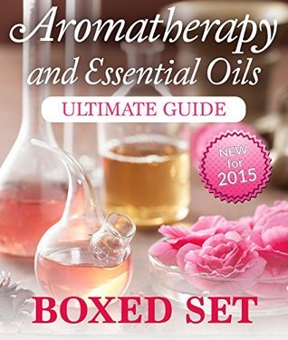 Aromatherapy and Essential Oils Ultimate Guide (Boxed Set): 3 Books In ...