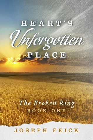 Heart's Unforgotten Place: The Broken Ring: Book One by Joseph Feick ...