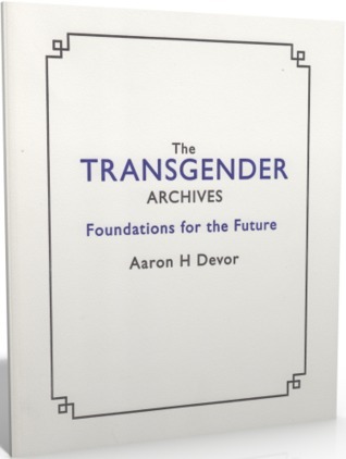 The Transgender Archives: Foundations for the Future by Aaron H. Devor ...