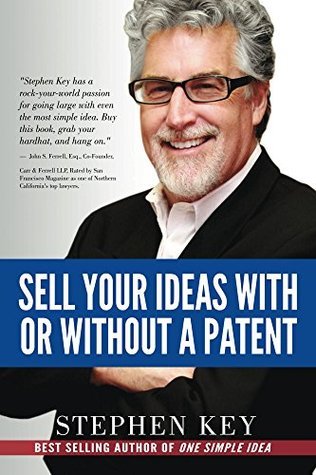 Sell Your Ideas With or Without A Patent by Stephen Key | Goodreads