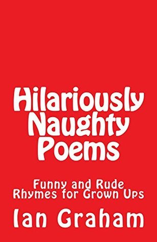 Hilariously Naughty Poems: Funny and Rude Rhymes for Grown Ups by Ian ...