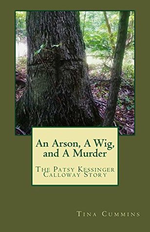 An Arson, A Wig, and A Murder: The Patsy Kessinger Calloway Story by ...