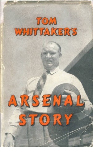 Tom Whittaker's Arsenal story by Tom Whittaker | Goodreads