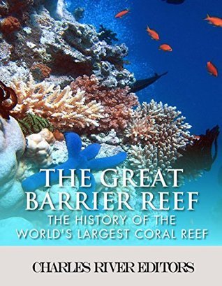 The Great Barrier Reef: The History of the World’s Largest Coral Reef ...