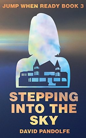 Stepping into the Sky (Jump When Ready, #3) by David Pandolfe | Goodreads