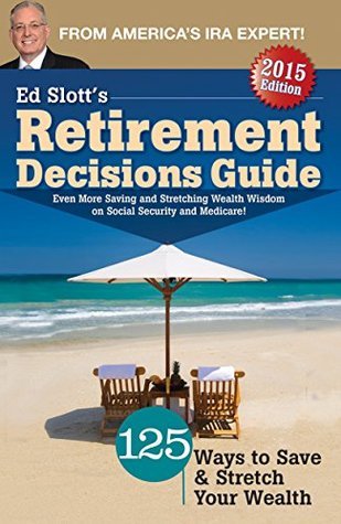 Ed Slott's 2015 Retirement Decisions Guide by Ed Slott | Goodreads