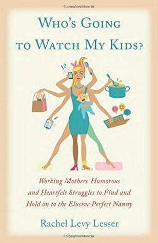 Who's Going to Watch My Kids?: Working Mothers' Humorous and Heartfelt ...