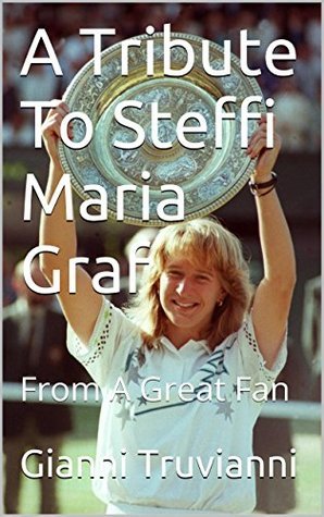 A Tribute To Steffi Maria Graf: From A Great Fan by Gianni Truvianni ...