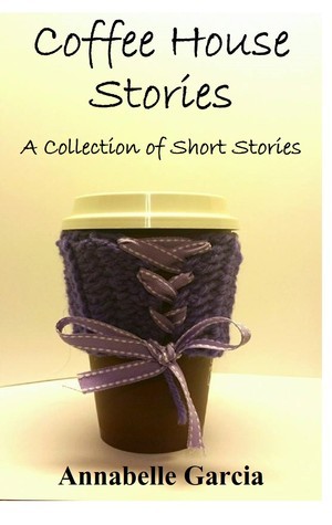Coffee House Stories by Annabelle Garcia | Goodreads