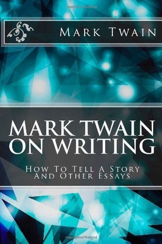 Mark Twain On Writing: How To Tell A Story And Other Essays by Mark ...