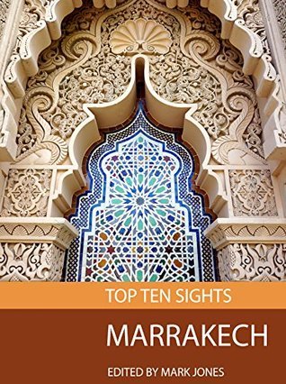 Top Ten Sights: Marrakesh by Mark Jones | Goodreads