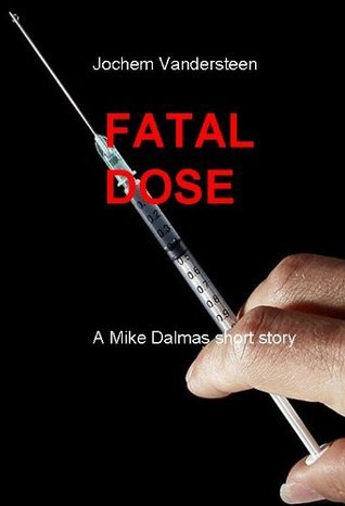Fatal Dose: A Mike Dalmas Story by Jochem Vandersteen | Goodreads