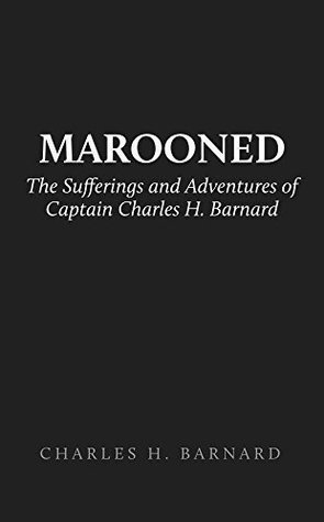 Marooned: The Sufferings and Adventures of Captain Charles H. Barnard ...