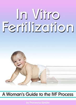 In Vitro Fertilization: A Woman's Guide to the IVF Process by Praveena ...